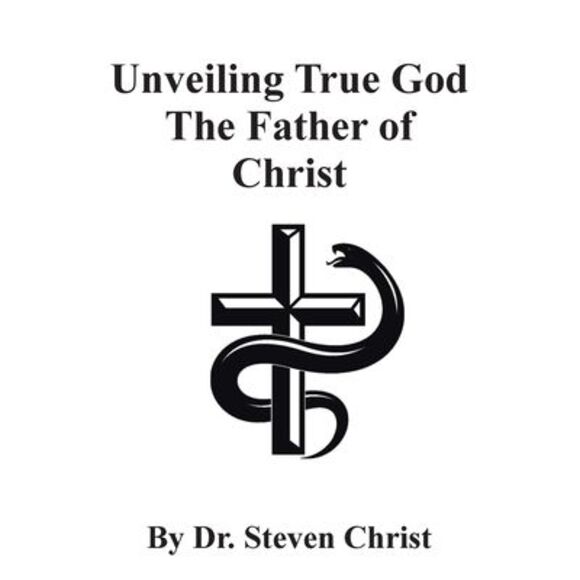 Steven Christ | Other | Unveiling True God The Father Of Christ Steven ...